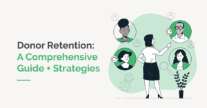 Donor Retention: A Comprehensive Guide + 9 Strategies